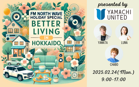 2025年2月24日（月）09:00～12:00 | FM NORTH WAVE HOLIDAY SPECIAL ヤマチユナイテッド presents Better Living in ...