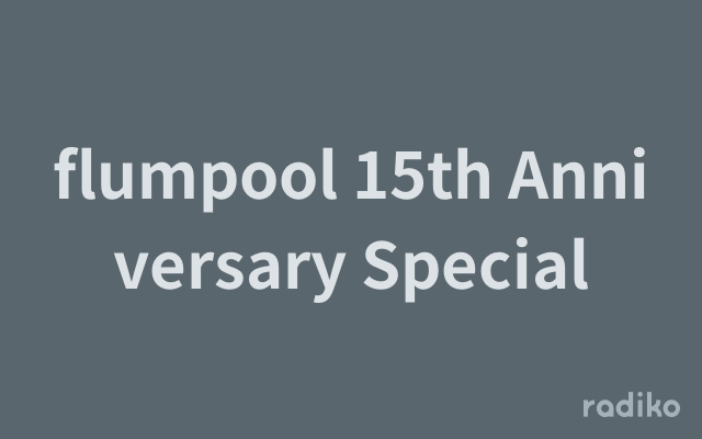 flumpool 15th Anniversary Specialを聴く | radiko(ラジコ) | ラジオやポッドキャストがスマホ・PCで聴ける