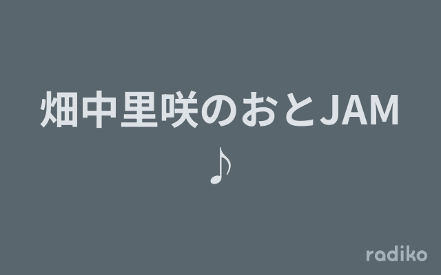 畑中里咲のおとJAM♪を聴く | radiko(ラジコ) | ラジオやポッドキャストがスマホ・PCで聴ける