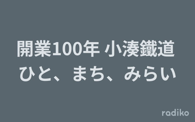 開業100年 小湊鐵道 ひと、まち、みらいを聴く | radiko(ラジコ) | ラジオやポッドキャストがスマホ・PCで聴ける