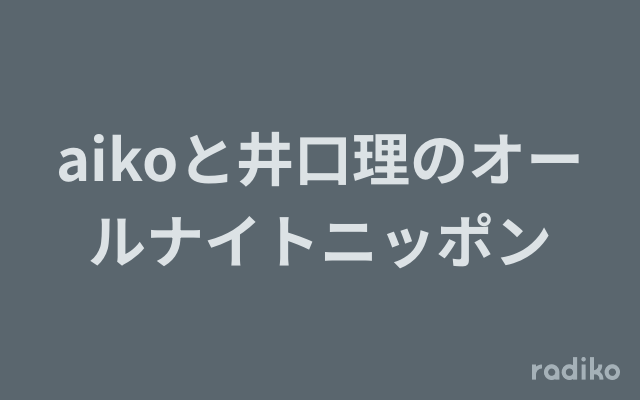 aikoと井口理のオールナイトニッポンを聴く | radiko(ラジコ) | ラジオやポッドキャストがスマホ・PCで聴ける