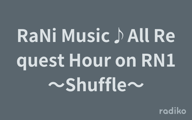 RaNi Music♪All Request Hour on RN1〜Shuffle〜を聴く | radiko(ラジコ) | ラジオやポッド ...
